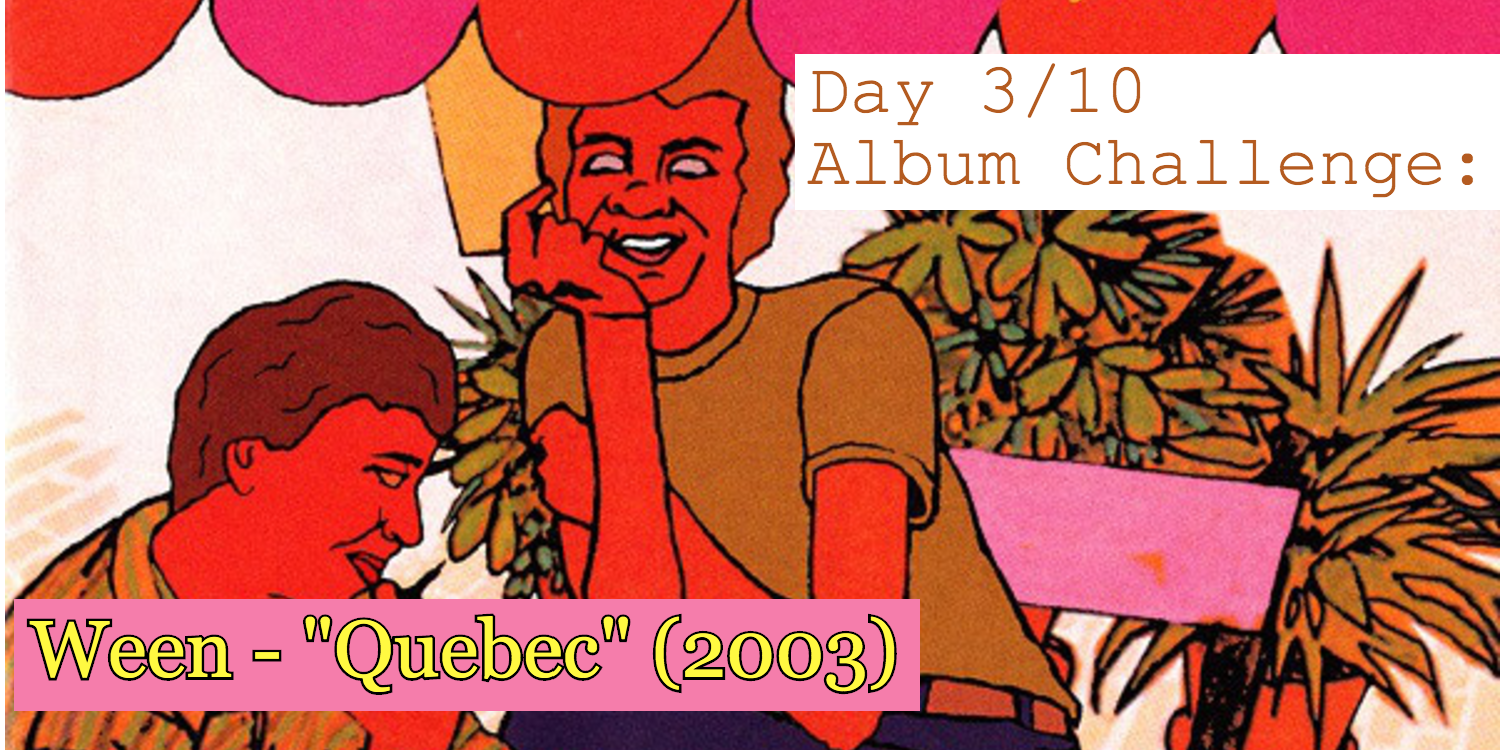 Day 3/10 Album Challenge: Ween – “Quebec” (2003) – Dougie Boom's ...